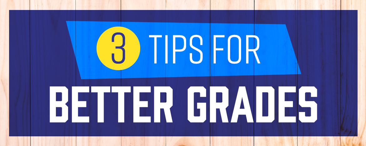 3 Tips for Better Grades - QuickStudy 3 Tips for Better Grades - QuickStudy